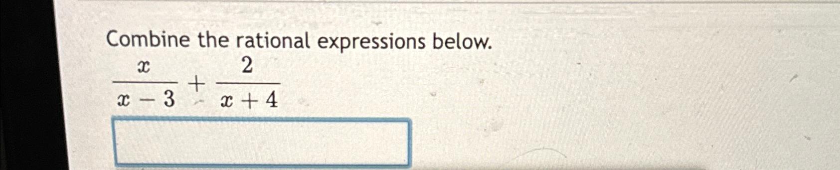 Solved Combine the rational expressions below.xx-3+2x+4 | Chegg.com