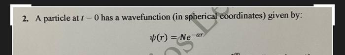 Solved 2. A particle at t=0 has a wavefunction (in spherical | Chegg.com