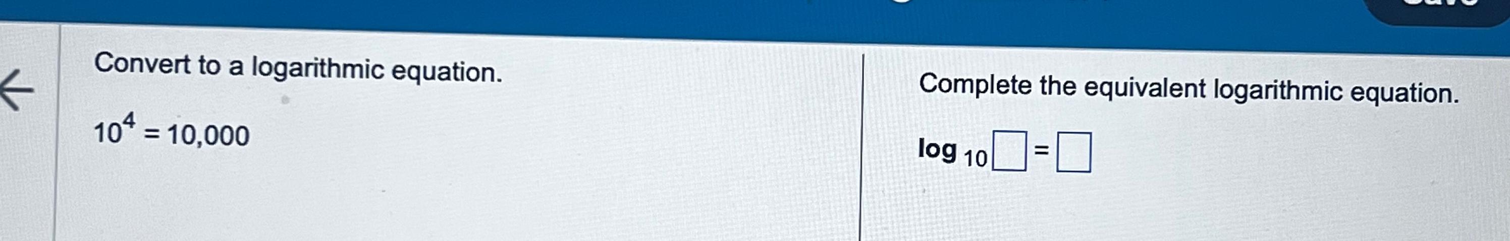 Solved Convert to a logarithmic equation.Complete the | Chegg.com