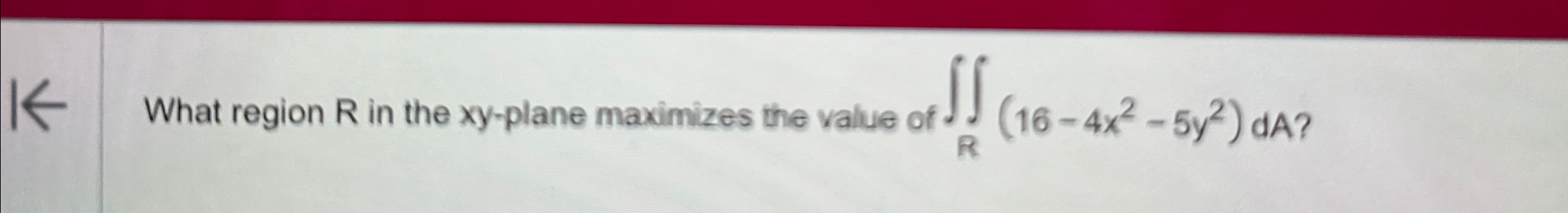 Solved What region R ﻿in the xy-plane maximizes the value of | Chegg.com