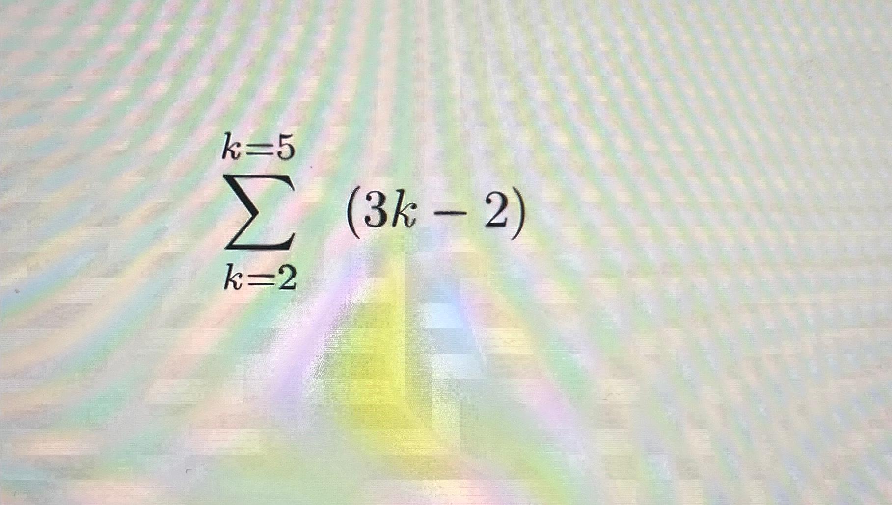 Solved ∑k=2k=5(3k-2) | Chegg.com