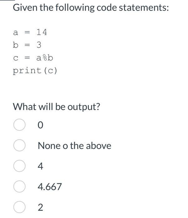 Solved Given the following code statements: a=14b=3c=a÷b | Chegg.com