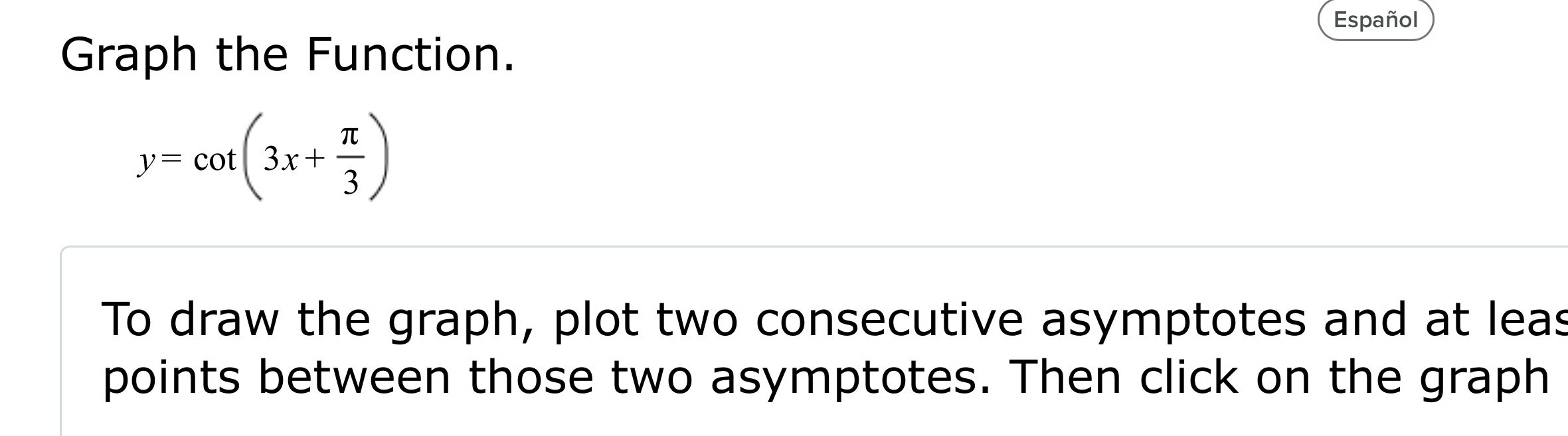 Solved Graph the Function.y=cot(3x+π3)To draw the graph, | Chegg.com
