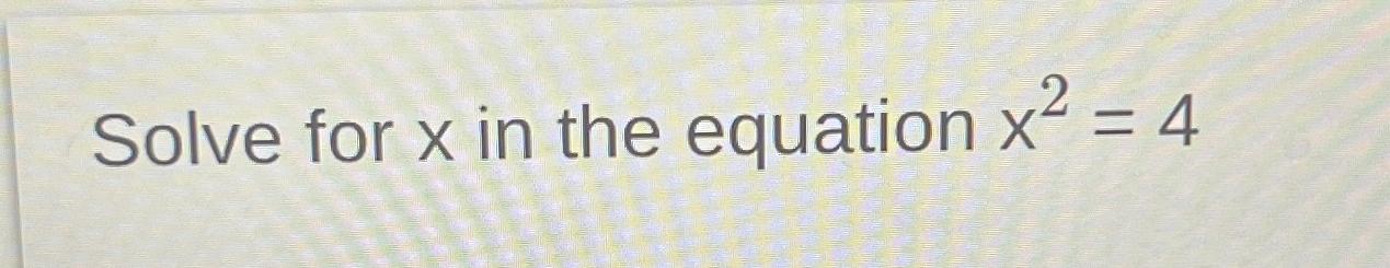 Solved Solve for x ﻿in the equation x2=4 | Chegg.com