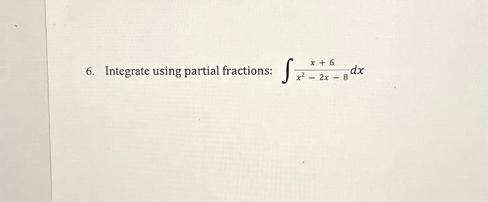 Solved 6. Integrate using partial fractions: ∫x2−2x−8x+6dx | Chegg.com
