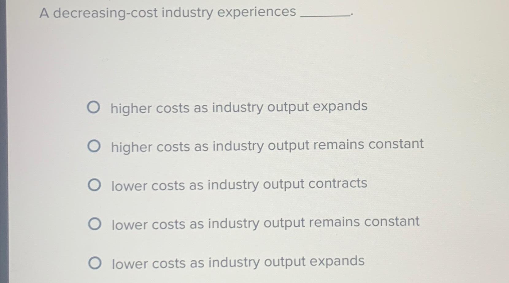 Solved A decreasing-cost industry experienceshigher costs as | Chegg.com