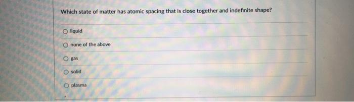Solved Which state of matter has atomic spacing that is | Chegg.com