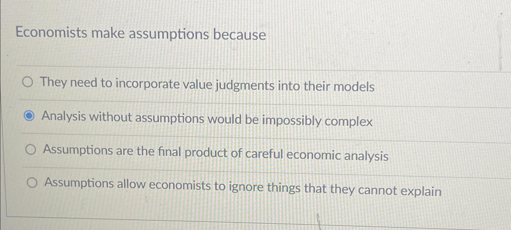 Solved Economists make assumptions becauseThey need to | Chegg.com