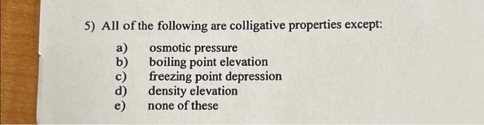 Solved 5) All of the following are colligative properties | Chegg.com