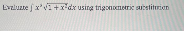 Solved Evaluate ∫x31+x2dx using trigonometric substitution | Chegg.com