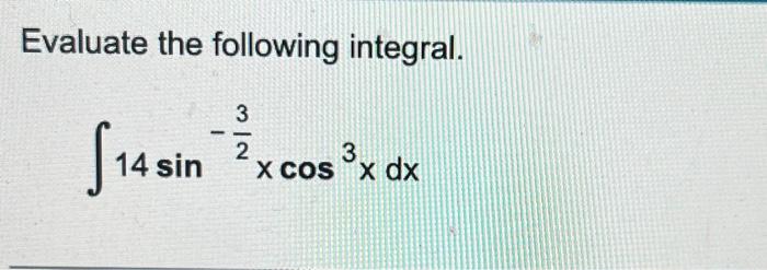 Solved Evaluate the following integral. 14 sin 3 2 3 x cos | Chegg.com