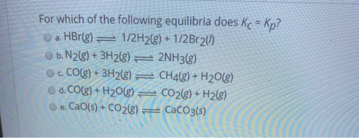 Solved For which of the following equilibria does Kc = Kp? O | Chegg.com