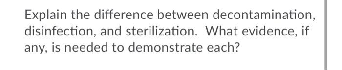 Solved Explain the difference between decontamination, | Chegg.com