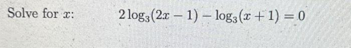 Solved Solve for x:2log3(2x−1)−log3(x+1)=0 | Chegg.com