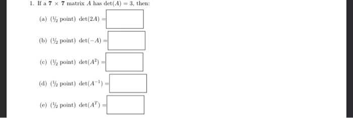 Solved 1. If a 7 x 7 matrix A has det(A) = 3, then: (a) | Chegg.com