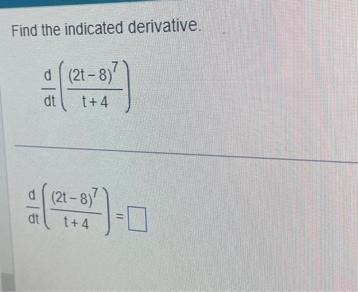 Solved Find the indicated derivative. dtd(t+4(2t−8)7) | Chegg.com
