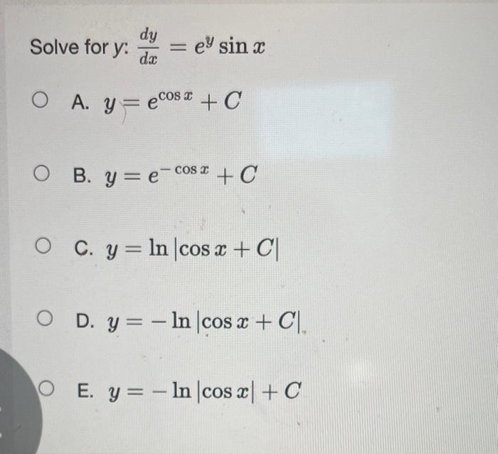 Solved for y:dxdy=eysinx A. y=ecosx+C B. y=e−cosx+C C. | Chegg.com