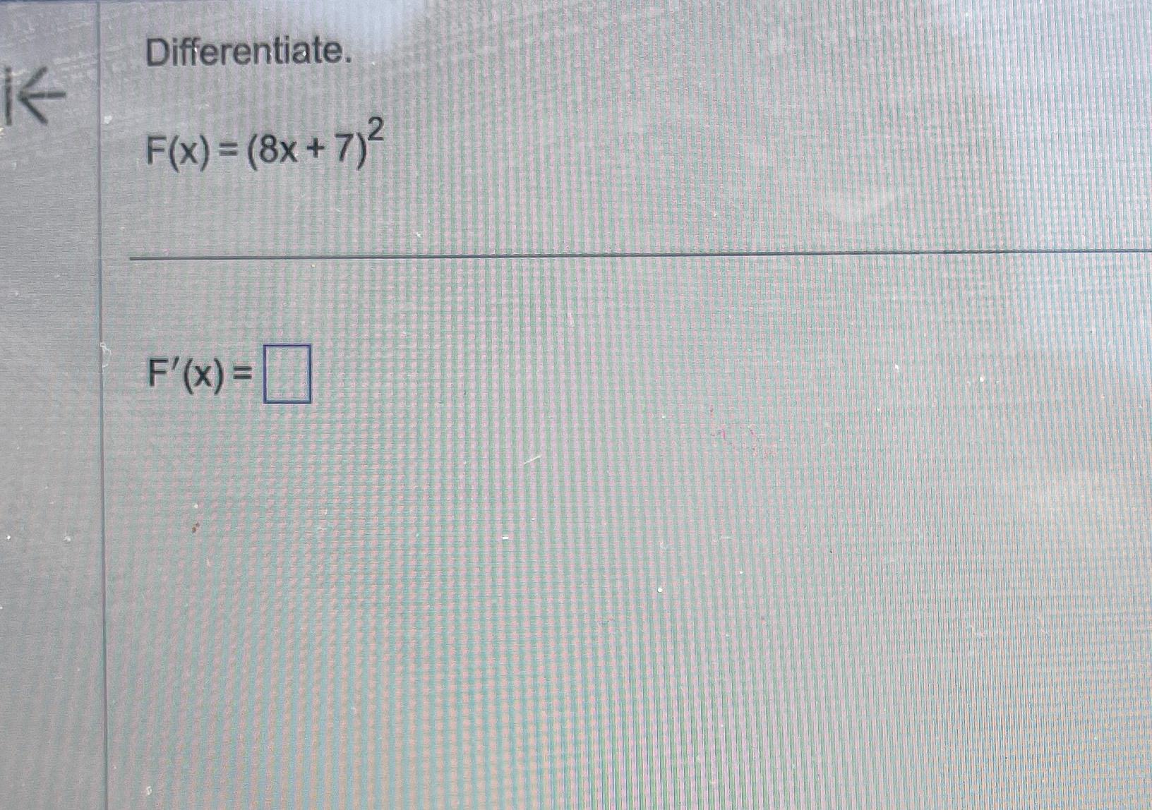 Solved Differentiate.F(x)=(8x+7)2F'(x)= | Chegg.com