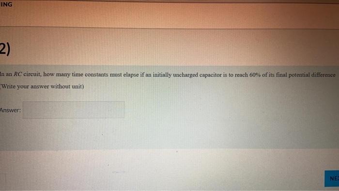 Solved ING 2) In an RC circuit, how many time constants must | Chegg.com