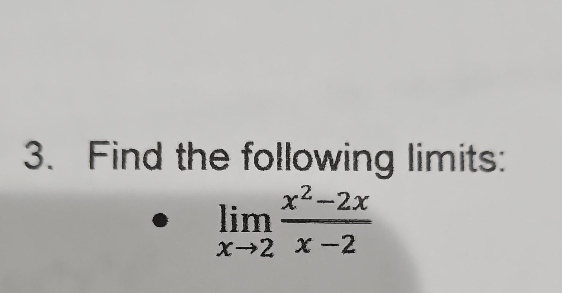Solved 3. Find the following limits: - limx→2x−2x2−2x | Chegg.com