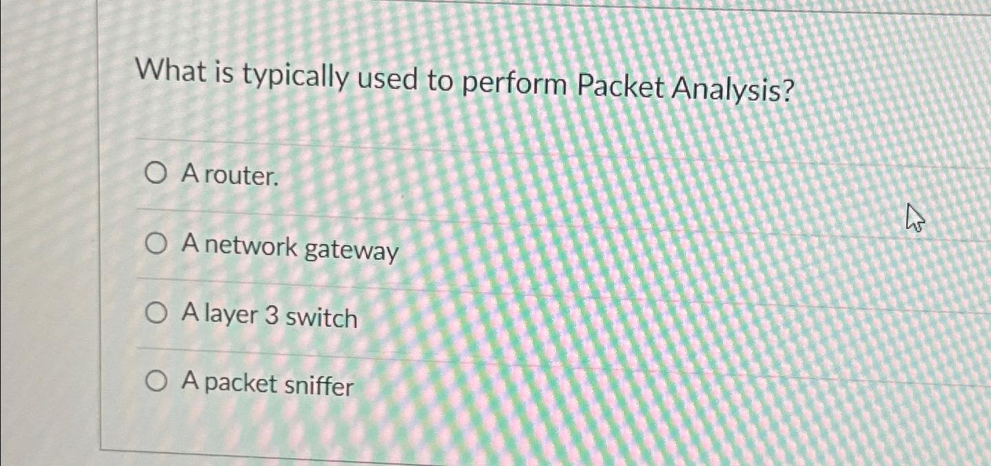 Solved What is typically used to perform Packet Analysis?A | Chegg.com