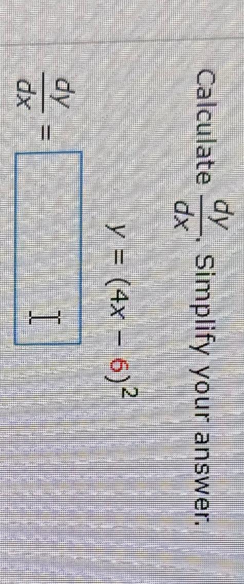 Solved Calculate dydx, ﻿Simplify your answer.y=(4x-6)2dydx= | Chegg.com