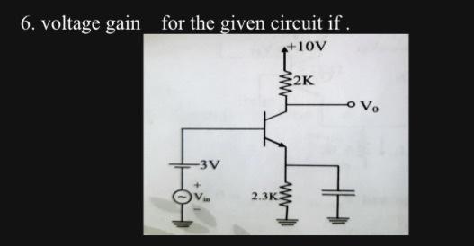 Solved 6. voltage gain for the given circuit if. +10V -3V | Chegg.com