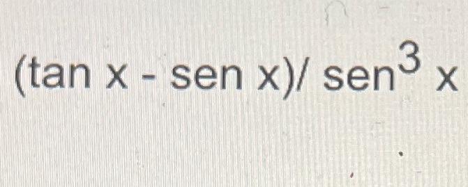 Solved (tan x - sen x)/ sen 3 х | Chegg.com