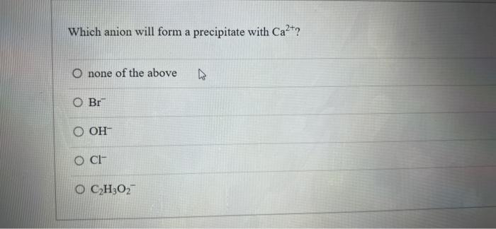 Solved Which anion will form a precipitate with Ca²+? O none | Chegg.com