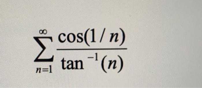 Solved ∑n=1∞tan−1(n)cos(1/n)∑n=1∞[(πe)n+n1+(53)n] | Chegg.com