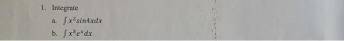 Solved 1. Integrate a. ∫x2sin4xdx b. ∫x3exdx | Chegg.com