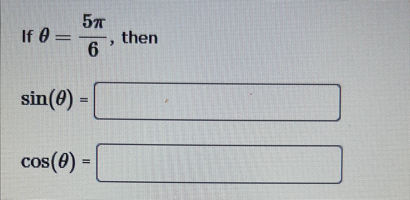 Solved If θ=5π6, ﻿thensin(θ)=cos(θ)= | Chegg.com