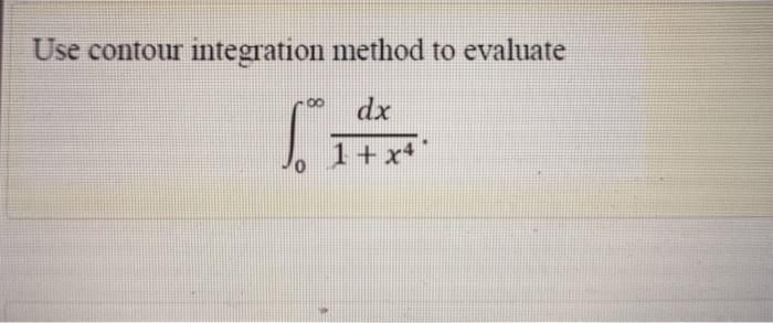 Solved Use contour integration method to evaluate dx s 1 + | Chegg.com