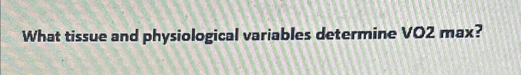 Solved What tissue and physiological variables determine VO2 | Chegg.com