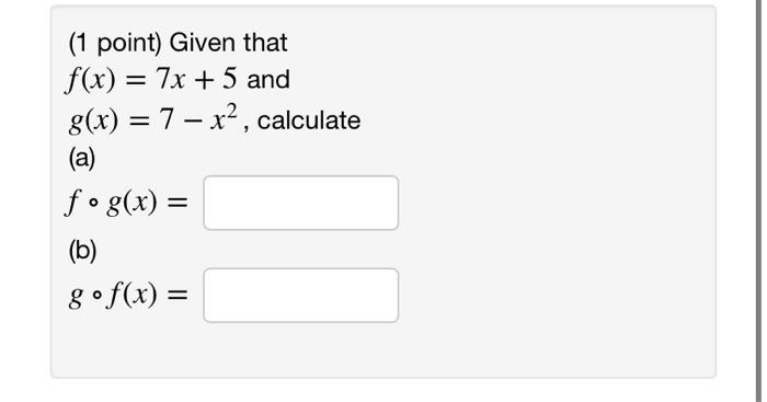 Solved = = - (1 point) Given that f(x) = 7x + 5 and g(x) = 7 | Chegg.com