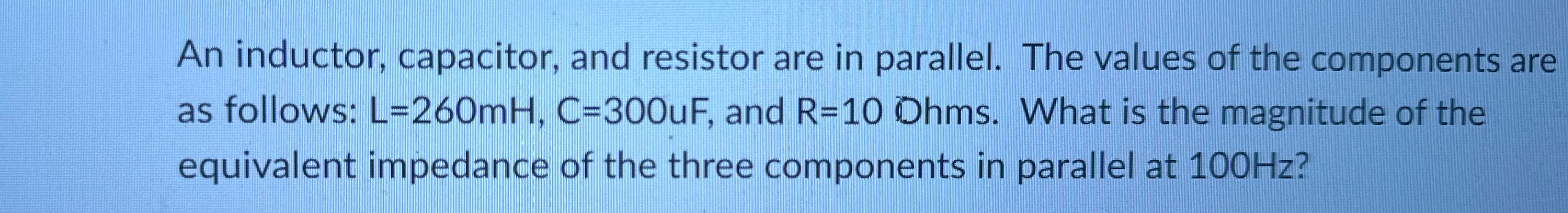 Solved An inductor, capacitor, and resistor are in parallel. | Chegg.com