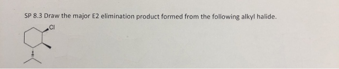 Solved SP 8.3 Draw the major E2 elimination product formed | Chegg.com