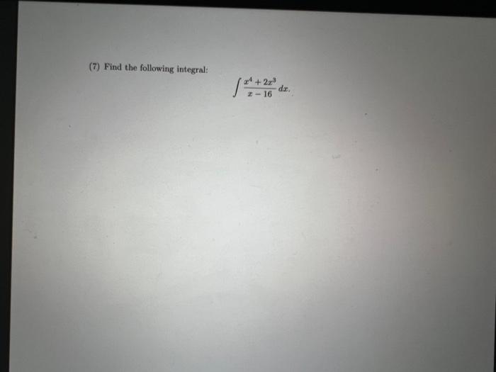 Solved (7) Find the following integral: ∫x−16x4+2x3dx | Chegg.com