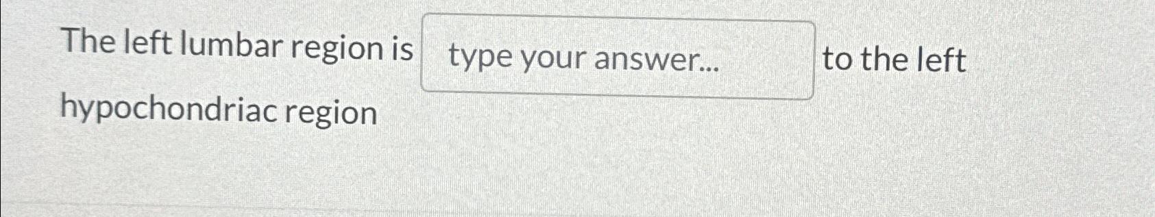 Solved The left lumbar region is hypochondriac region to the | Chegg.com