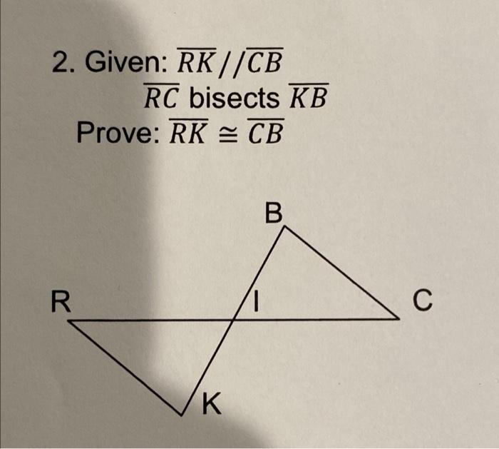 Solved 2. Given: RK//CB RC bisects KB Prove: RK CB B R C K. | Chegg.com
