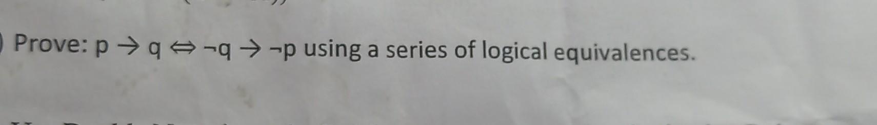 Solved Prove: p→q⇔¬q→¬p using a series of logical | Chegg.com
