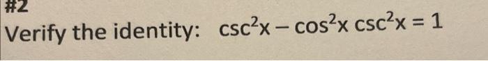 Solved #2 Verify the identity: cscx - cos?x csc2x = 1 | Chegg.com