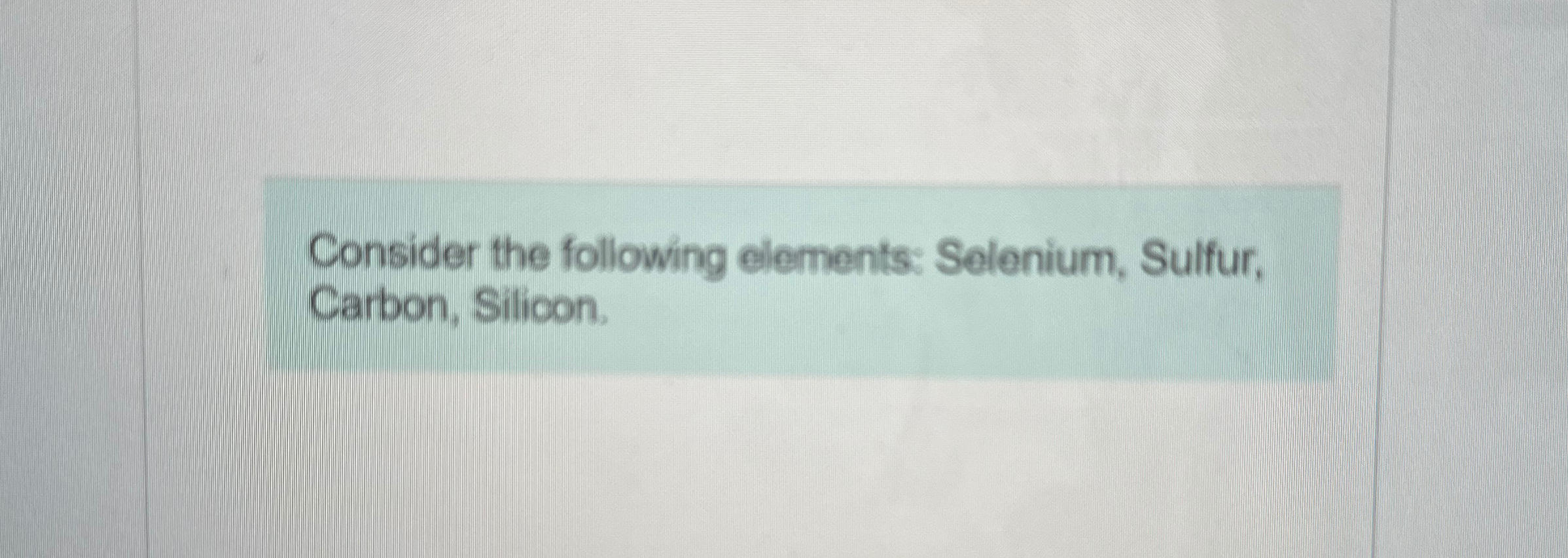 Solved Consider the following elements: Selenium, Sulfur, | Chegg.com