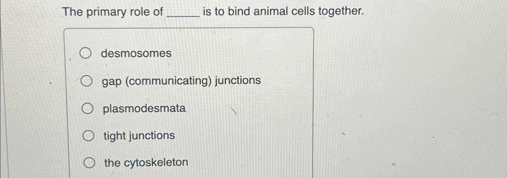 Solved The primary role of is to bind animal cells | Chegg.com