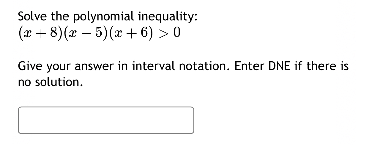 Solved Solve the polynomial inequality:(x+8)(x-5)(x+6)>0Give | Chegg.com