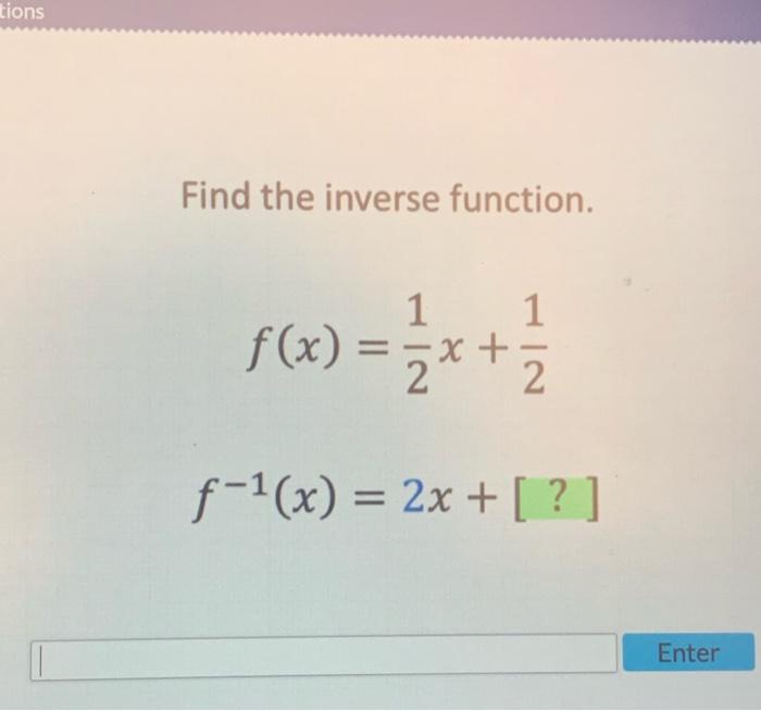 Solved Find the inverse function. f(x)=21x+21 f−1(x)=2x+[?] | Chegg.com