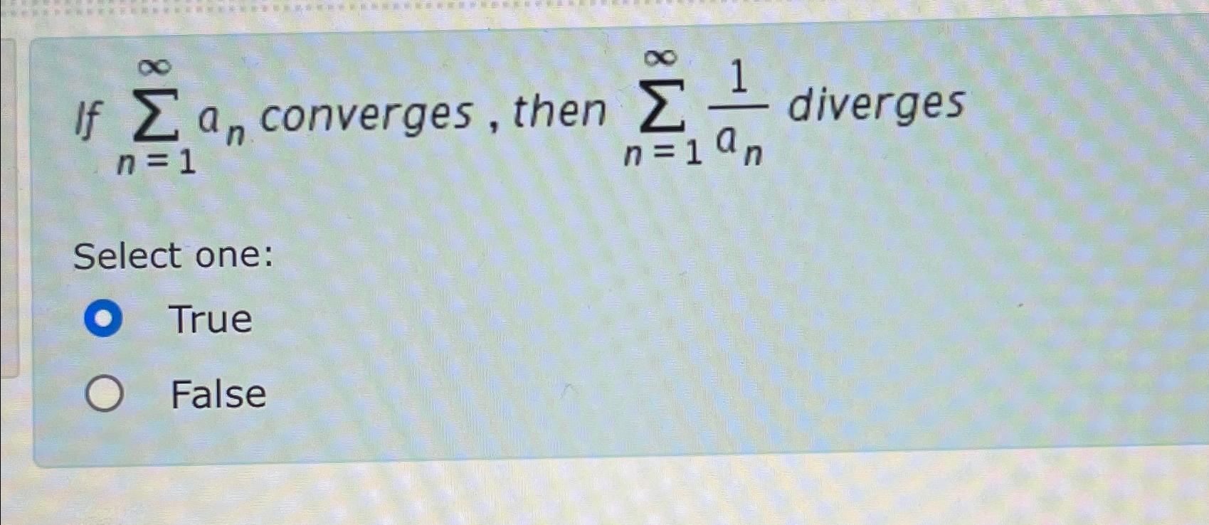 Solved If ∑n=1∞an ﻿converges, then ∑n=1∞1an ﻿divergesSelect | Chegg.com