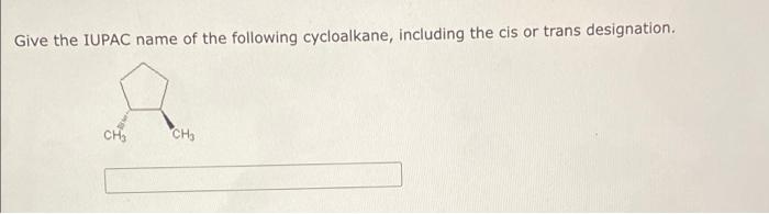 Solved Give the IUPAC name of the following cycloalkane, | Chegg.com