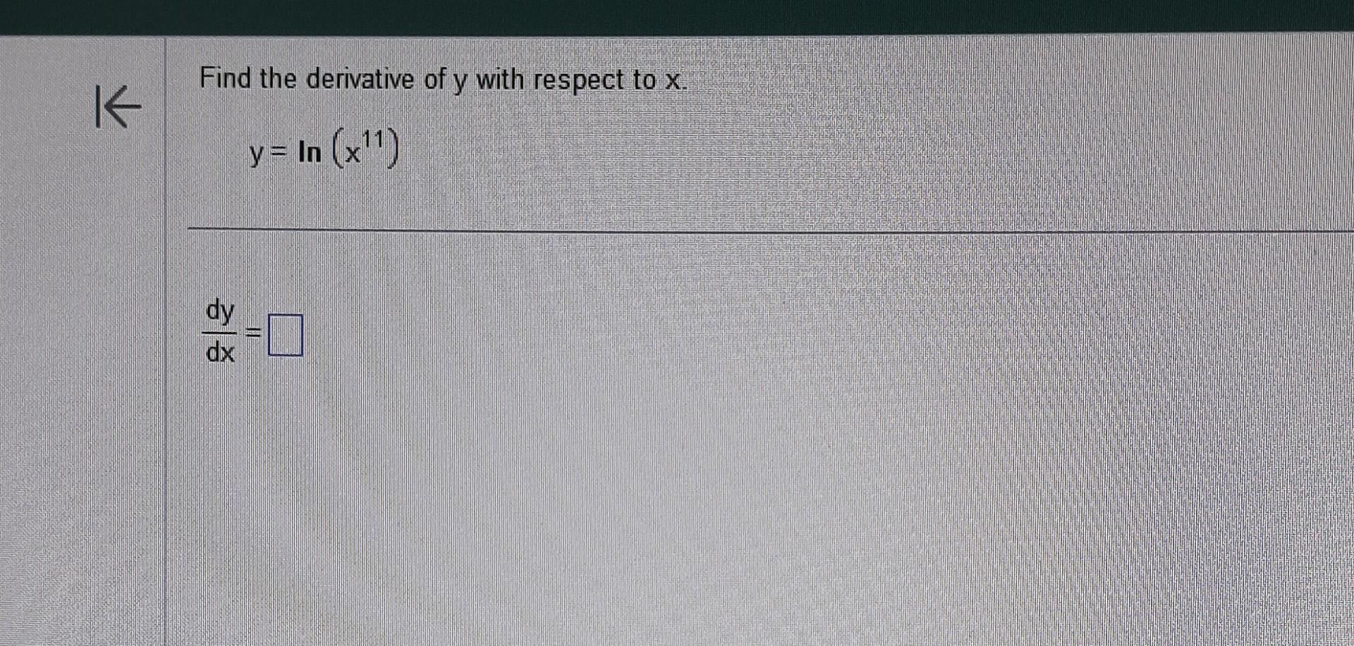Solved Find the derivative of y with respect to x. y=ln(x11) | Chegg.com