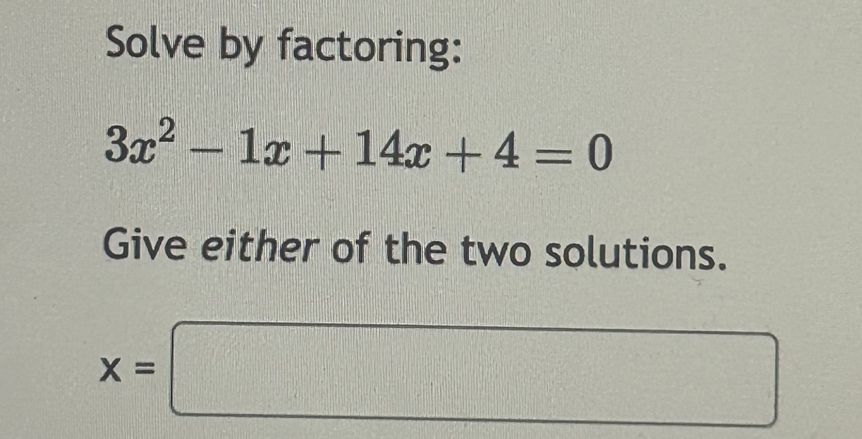 Solved Solve by factoring:3x2-1x+14x+4=0Give either of the | Chegg.com